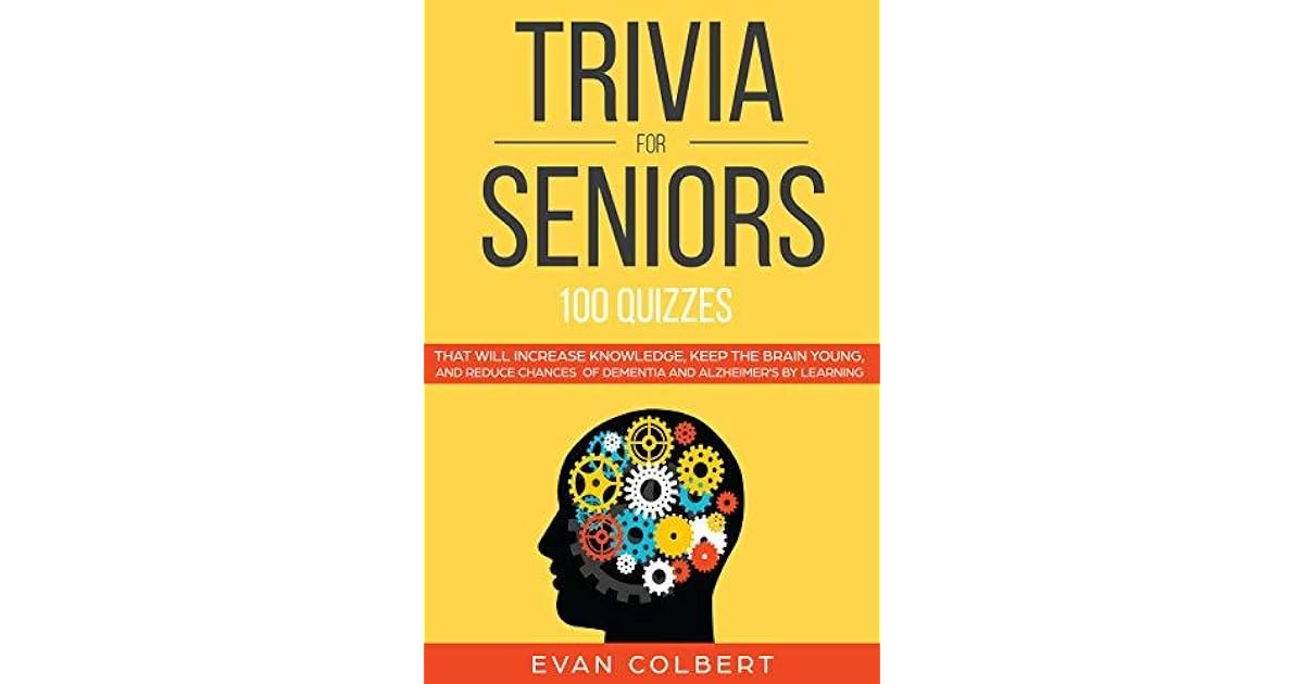 Trivia for Seniors: 100 Quizzes That Will Increase Knowledge, Keep The ...