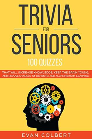Trivia for Seniors: 100 Quizzes That Will Increase Knowledge, Keep The ...