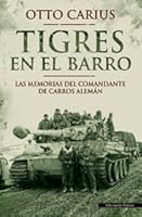 Tigers In The Mud: The Combat Career of German Panzer Commander Otto Carius by Otto Carius