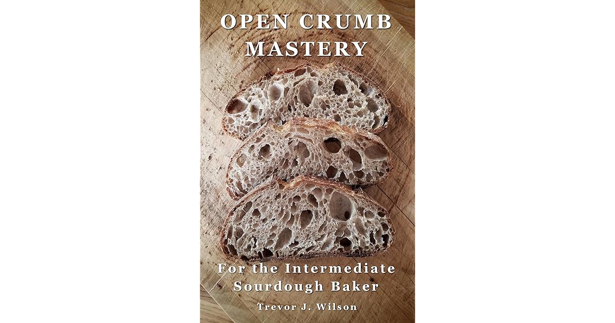 Open Crumb Mastery: For the Intermediate Sourdough Baker by Trevor Jay ...