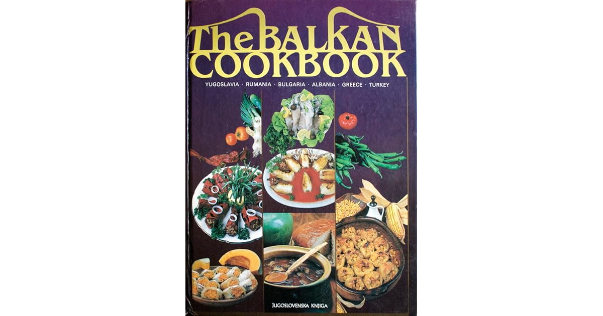 The Balkan Cookbook: Yugoslavia, Rumania, Bulgaria, Albania, Greece ...