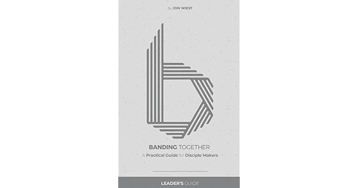 Banding Together: A Practical Guide for Disciple Makers by Jon Wiest