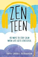 Zen Teen: 40 Ways to Stay Calm When Life Gets Stressful by Tanya ...
