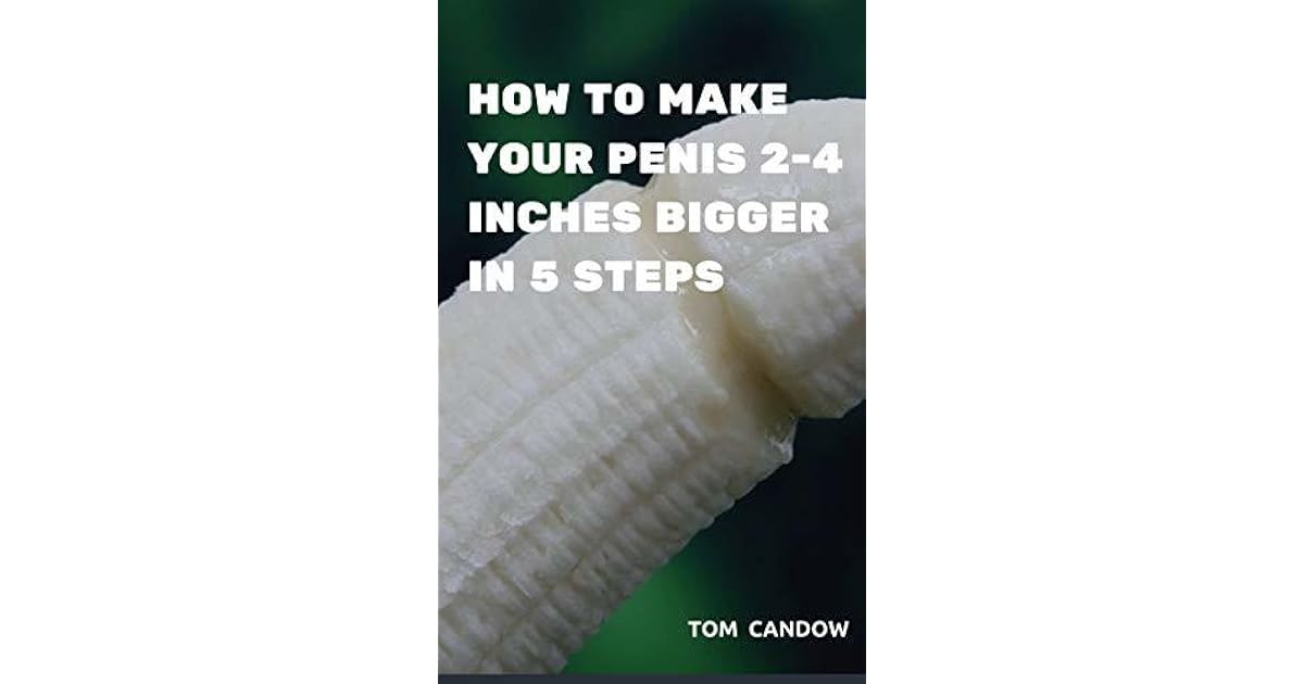 How To Make Your Penis 2 4 Inches Bigger In 5 Steps INCREASE YOUR 