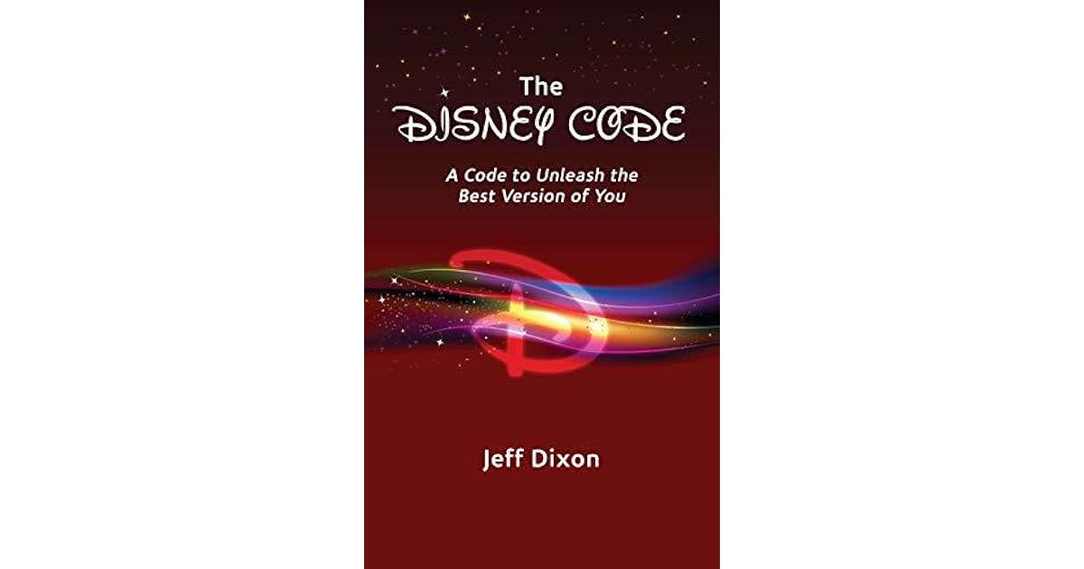 The Disney Code: A Code to Unleash the Best Version of You by Jeff Dixon