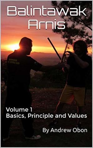 Balintawak Arnis: Basics, Principles and Values by Andrew Obon