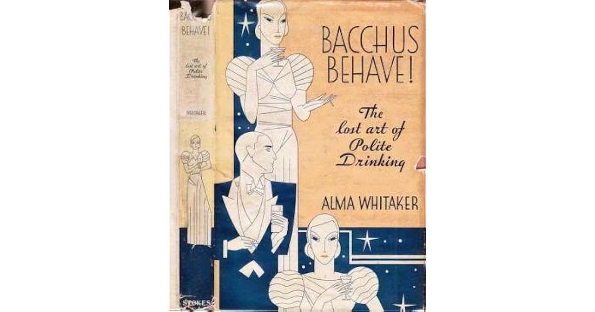 Bacchus Behave! The lost art of polite drinking by Alma Whitaker