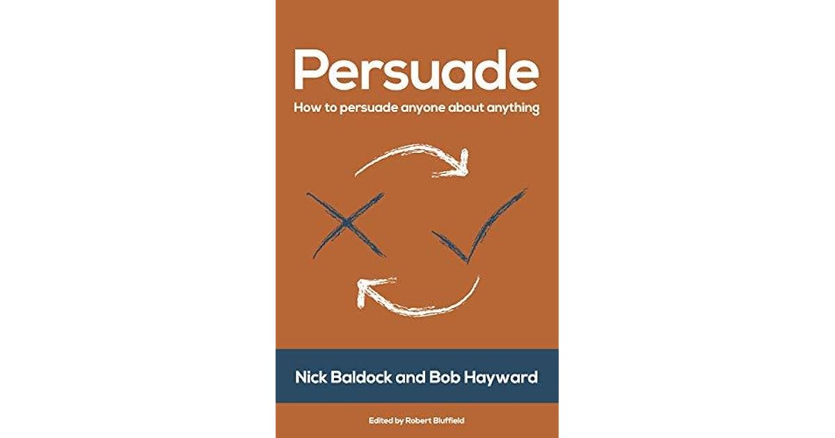 Persuade: How to persuade anyone about anything by Nick Baldock