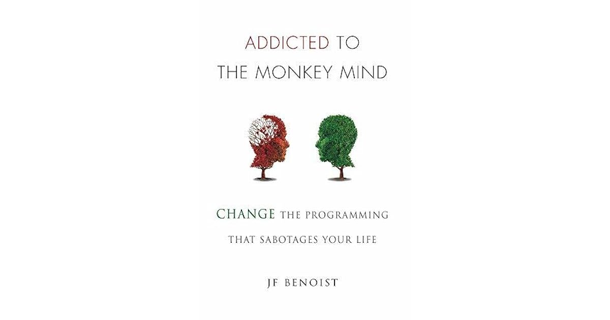 Addicted to the Monkey Mind: Change the Programming That Sabotages Your ...