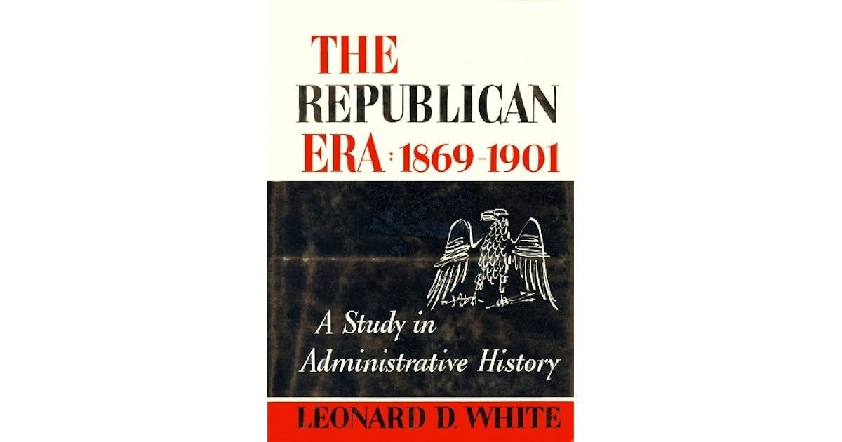 The Republican Era : 1869-1901 : a study in administrative history by ...