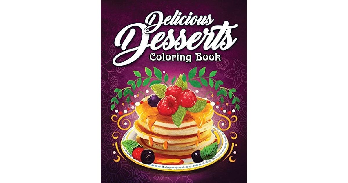 Delicious Desserts Coloring Book: An Adult Coloring Book Featuring Fun ...