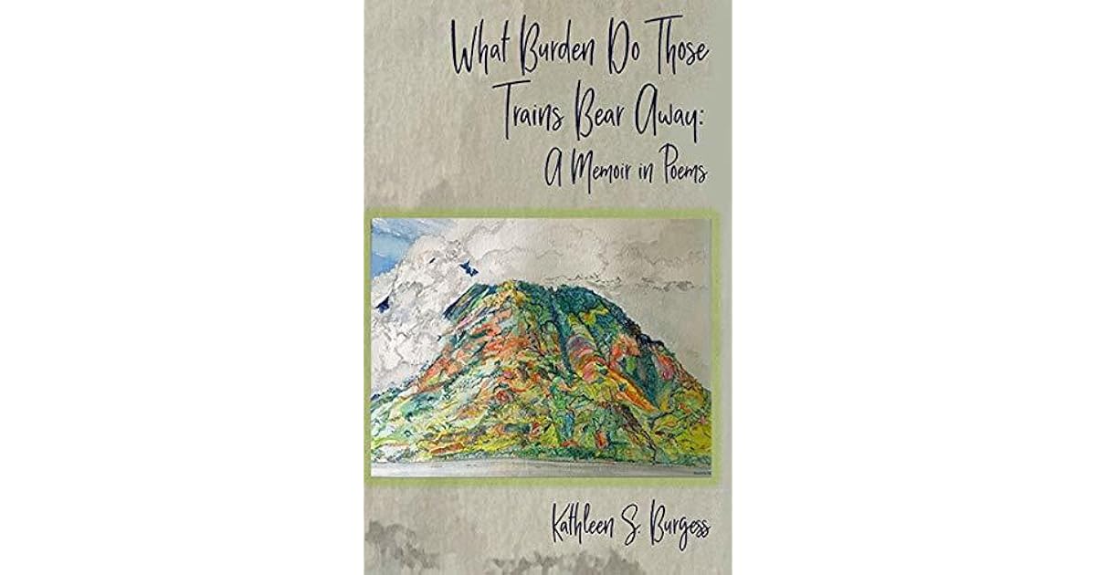 What Burden Do Those Trains Bear Away: A Memoir in Poems by Kathleen S ...