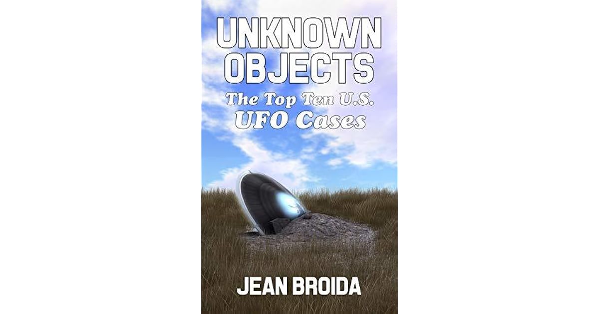 UNKNOWN OBJECTS: The Top Ten U.S. UFO Cases by Jean Broida