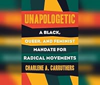 Unapologetic: A Black, Queer, and Feminist Mandate for Radical ...