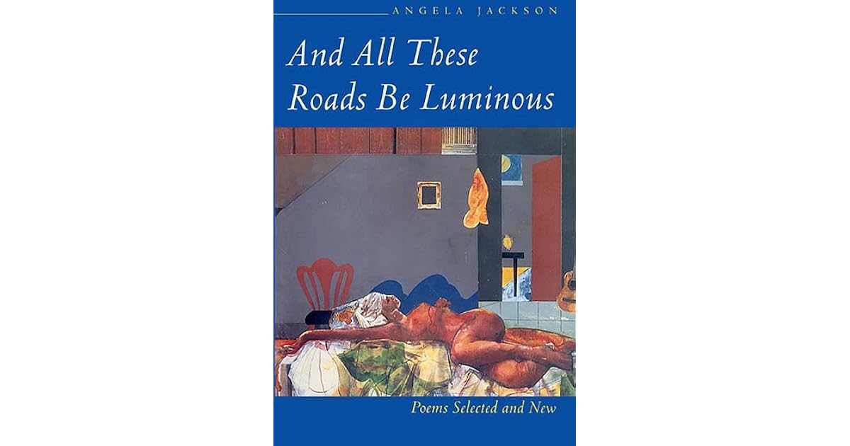 And All These Roads Be Luminous: Poems Selected and New by Angela Jackson