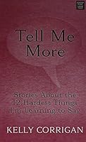 Tell Me More: Stories about the 12 Hardest Things I'm Learning to Say ...