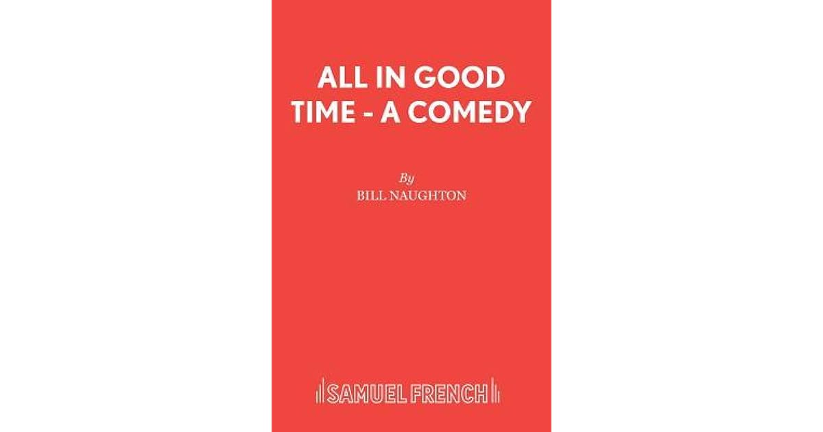 All in Good Time - A Comedy by Bill Naughton