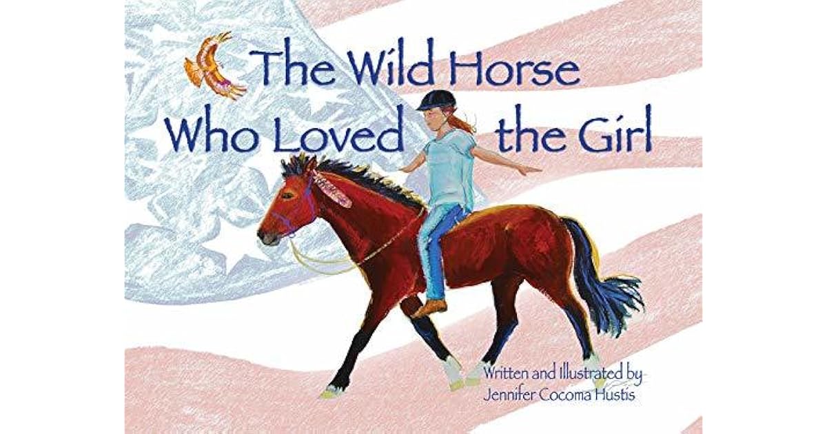 The Wild Horse Who Loved the Girl by Jennifer Cocoma Hustis