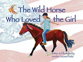 The Wild Horse Who Loved the Girl by Jennifer Cocoma Hustis