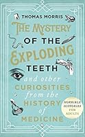 The Mystery of the Exploding Teeth and Other Curiosities from the ...