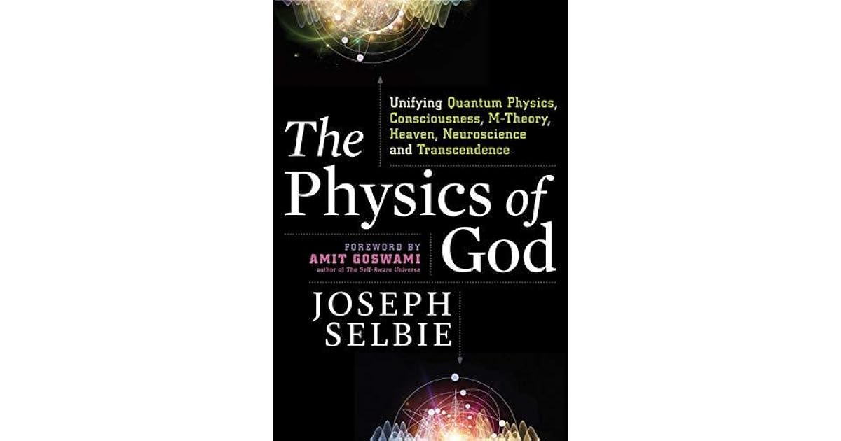 The Physics of God: Unifying Quantum Physics, Consciousness, M-Theory ...