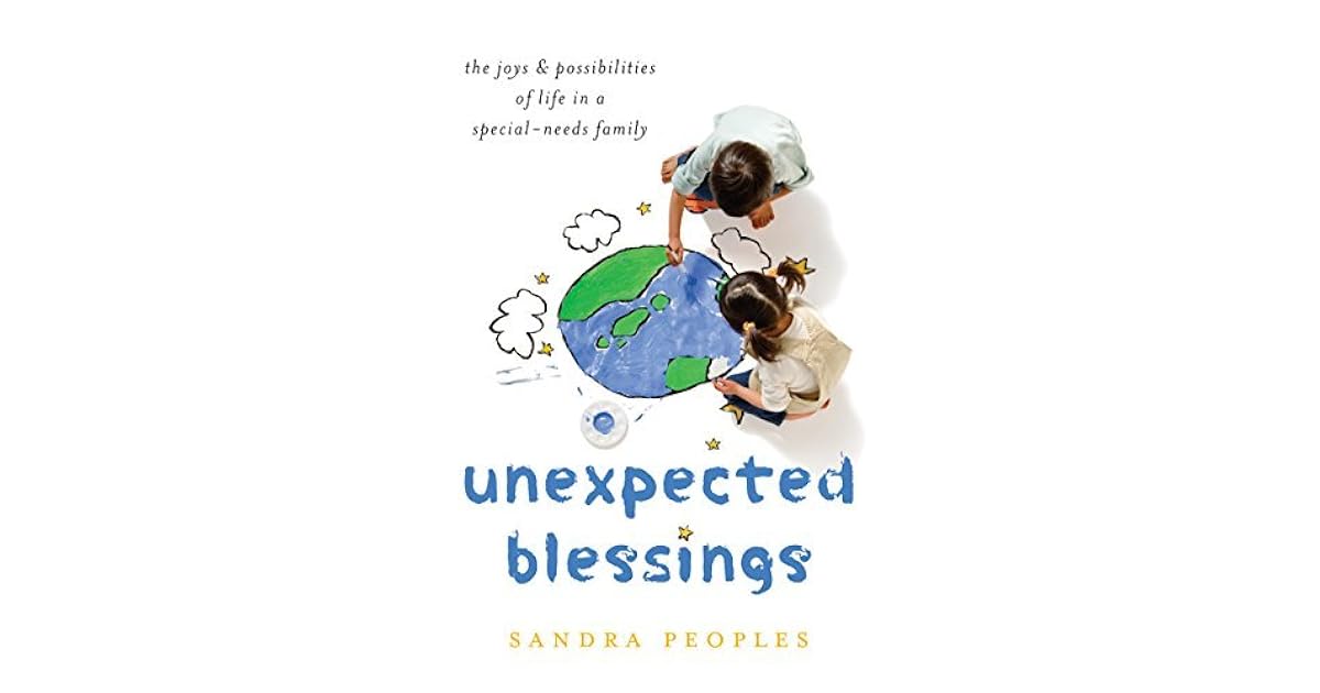 Unexpected Blessings The Joys And Possibilities Of Life In A Special