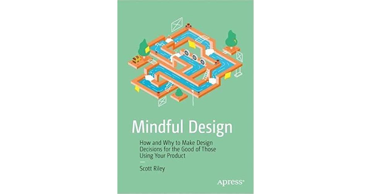 Mindful Design: How and Why to Make Design Decisions for the Good of ...