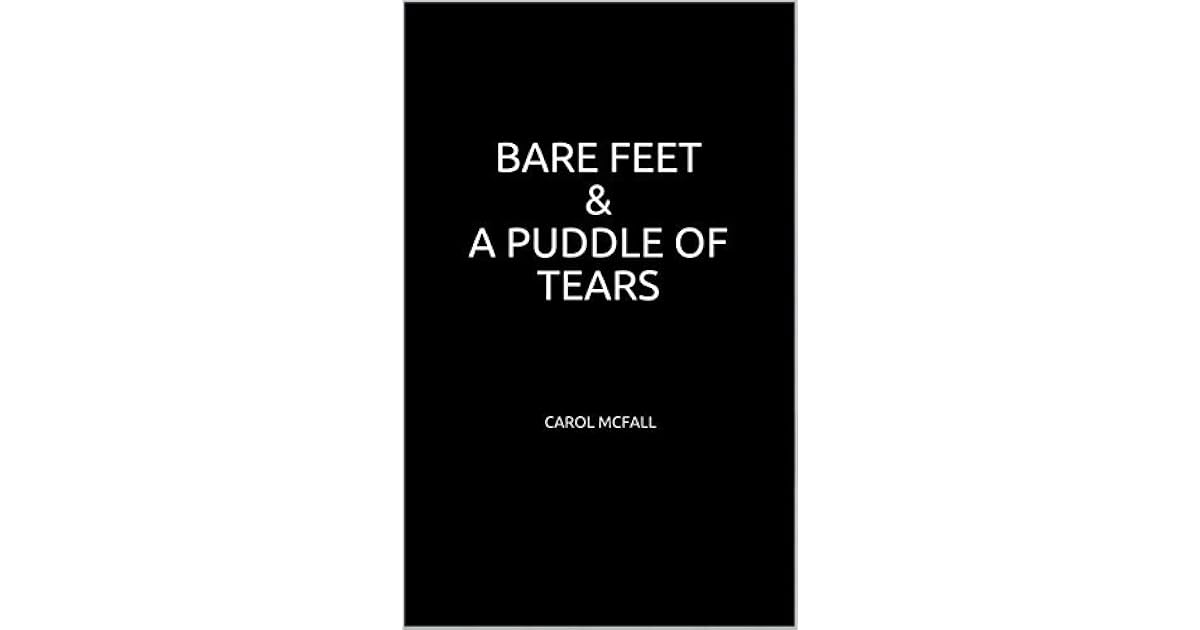 bare feet & a puddle of tears by Carol McFall