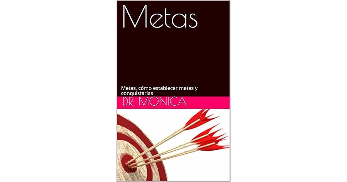 Metas: Metas, cómo establecer metas y conquistarlas by Dr. Monica