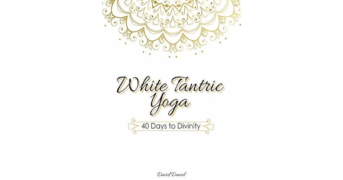 White Tantric Yoga: 40 Days to Divinity: One Man's Journey to Self ...