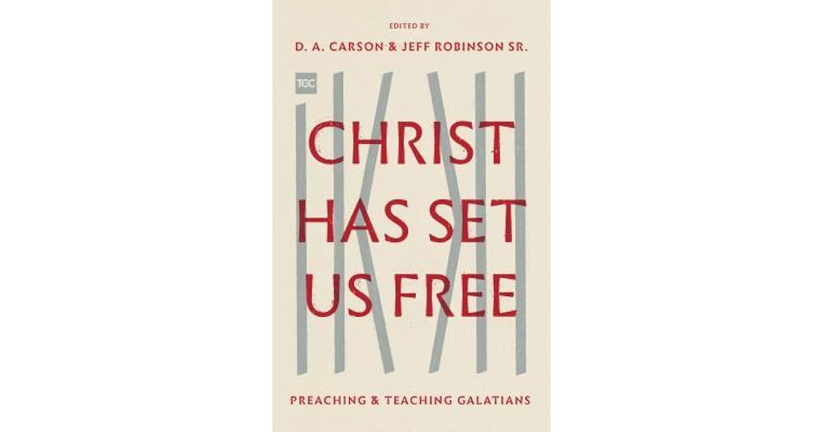 Christ Has Set Us Free: Preaching and Teaching Galatians by D.A. Carson