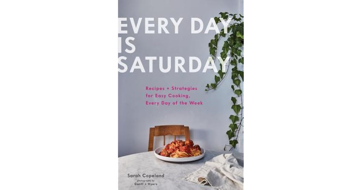 Every Day Is Saturday: Recipes and Strategies for Easy Cooking, Every ...