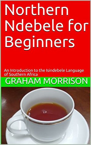 Northern Ndebele for Beginners: An Introduction to the Isindebele ...