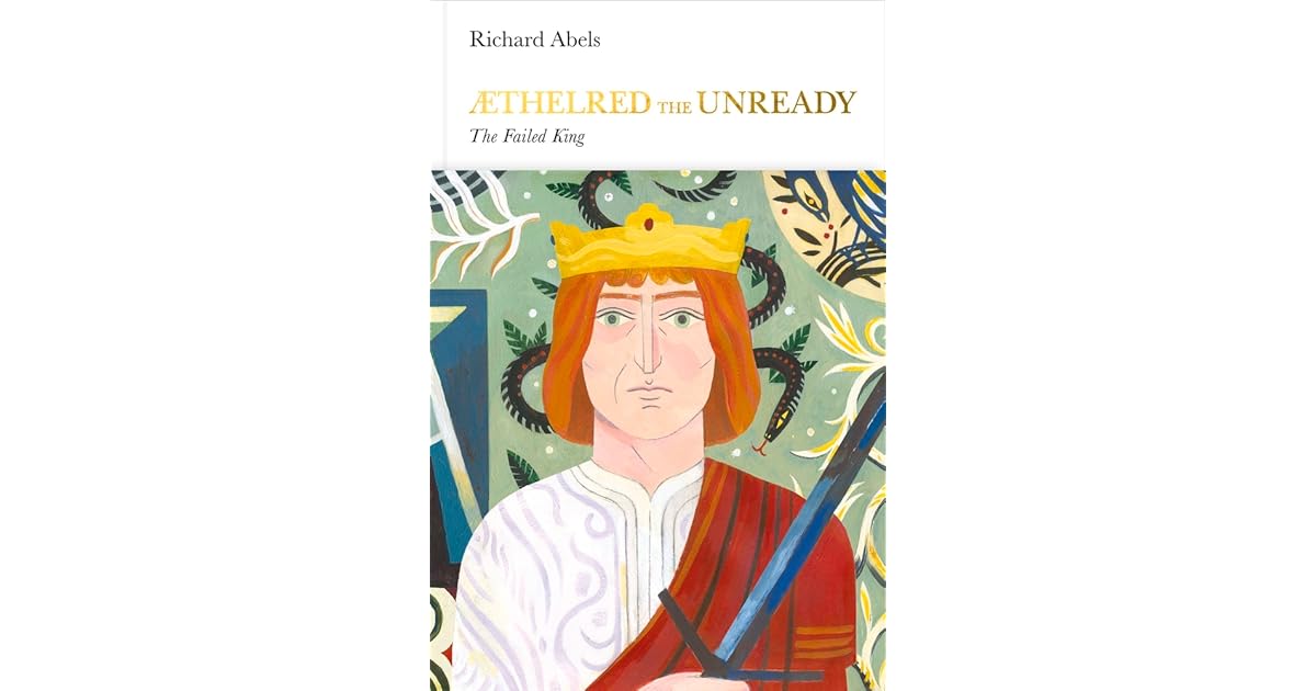 Æthelred the Unready: The Failed King by Richard P. Abels