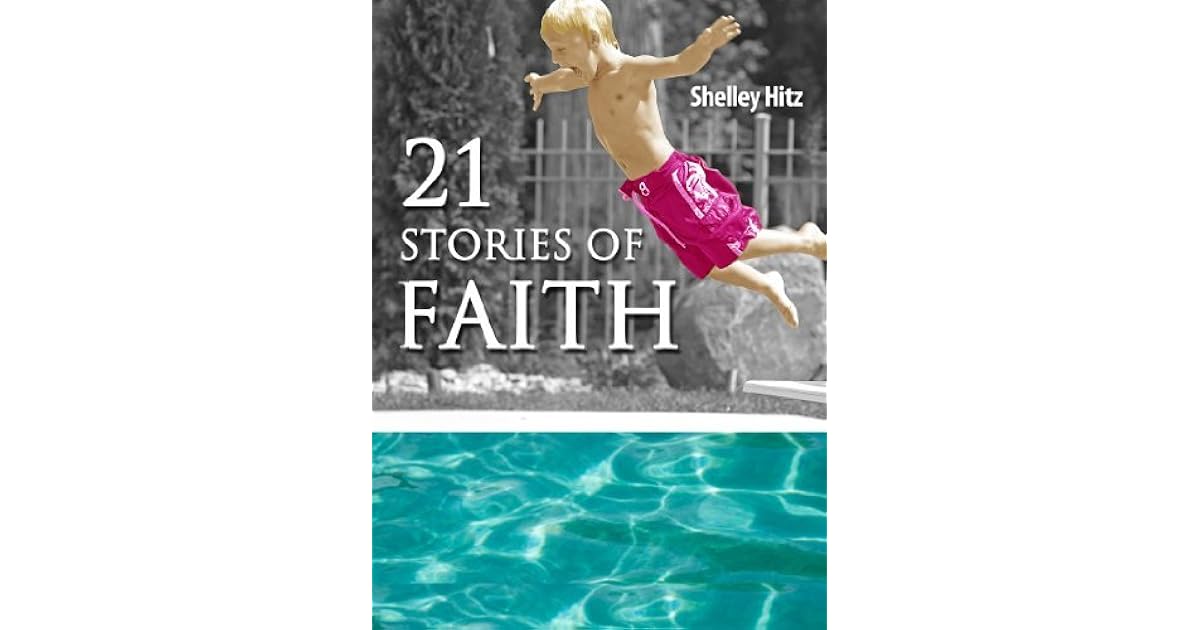21 Stories of Faith: Real People, Real Stories, Real Faith by Shelley Hitz