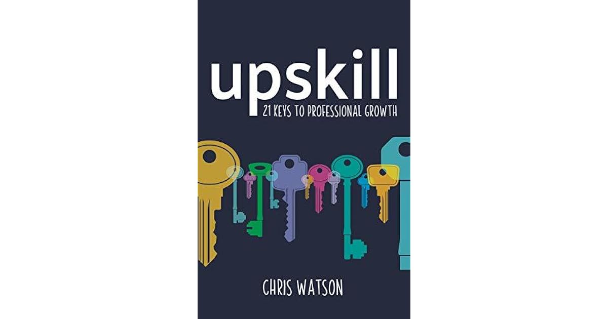 Upskill: 21 keys to professional growth by Chris Watson