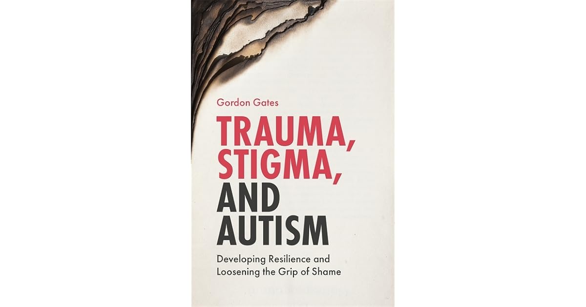 Trauma, Stigma, and Autism: Developing Resilience and Loosening the ...