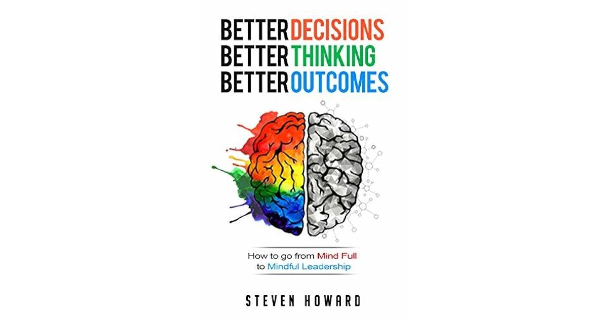 Better Decisions. Better Thinking. Better Outcomes. : How to go from ...