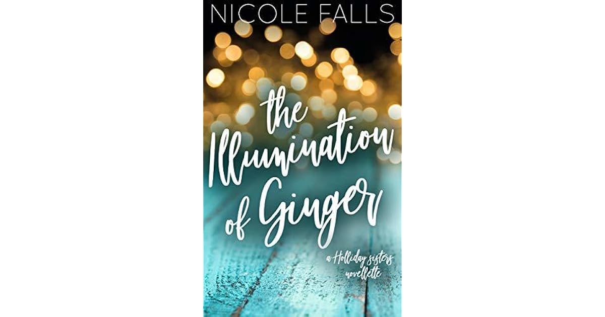 The Illumination of Ginger (Holliday Sisters #4) by Nicole Falls