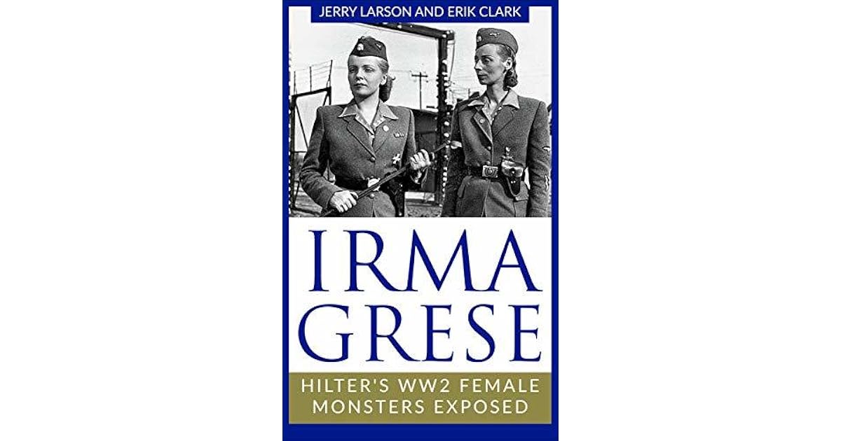 Irma Grese: Hitler's WW2 Female Monsters Exposed by Jerry Larson