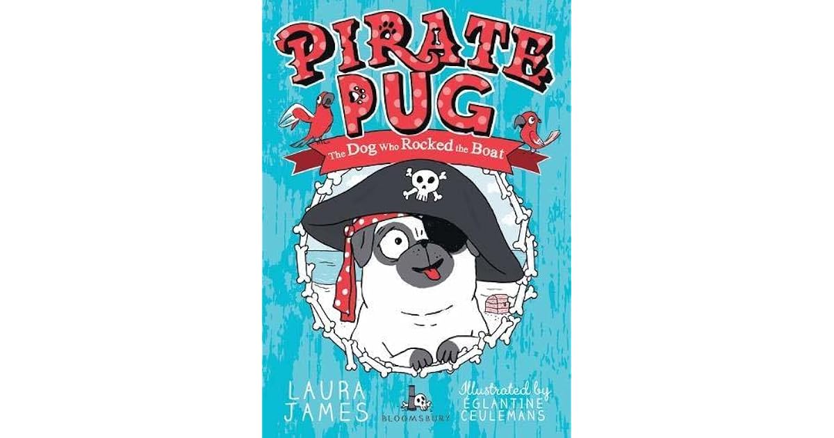 Pirate Pug: The Dog Who Rocked The Boat by Laura James