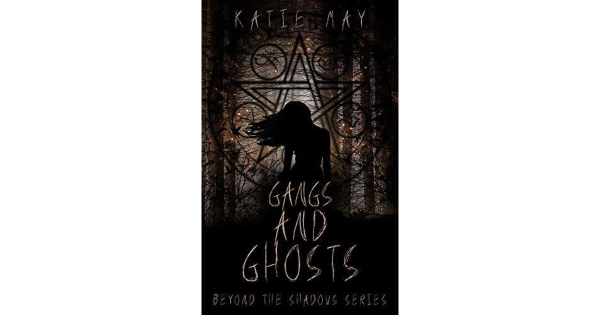 Gangs And Ghosts (Beyond The Shadows, #1) by Katie May