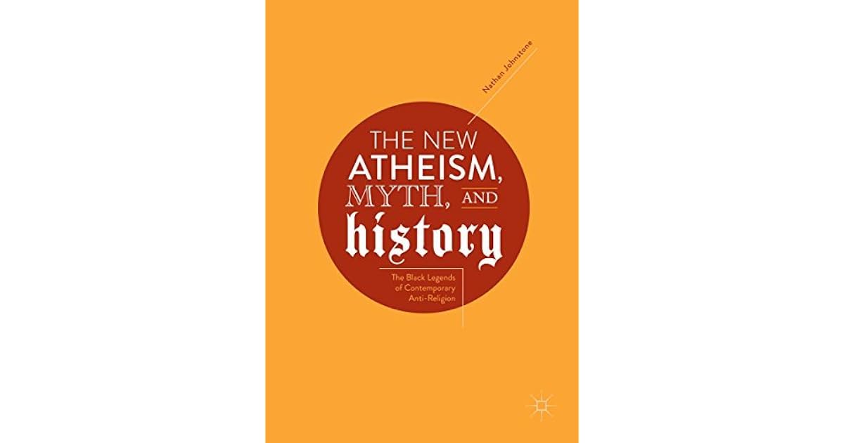 The New Atheism, Myth, and History: The Black Legends of Contemporary ...