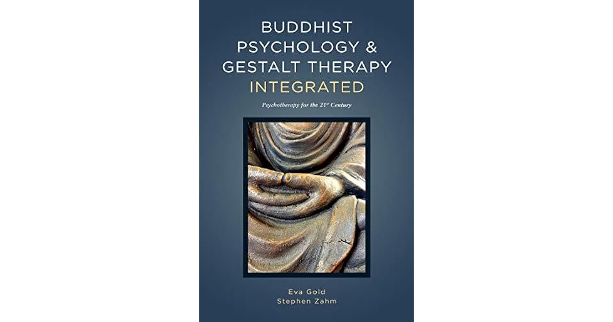 Buddhist Psychology & Gestalt Therapy Integrated: Psychotherapy for the ...