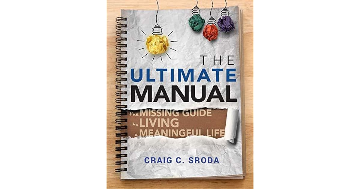 The Ultimate Manual: The Missing Guide to Living a Meaningful Life by ...