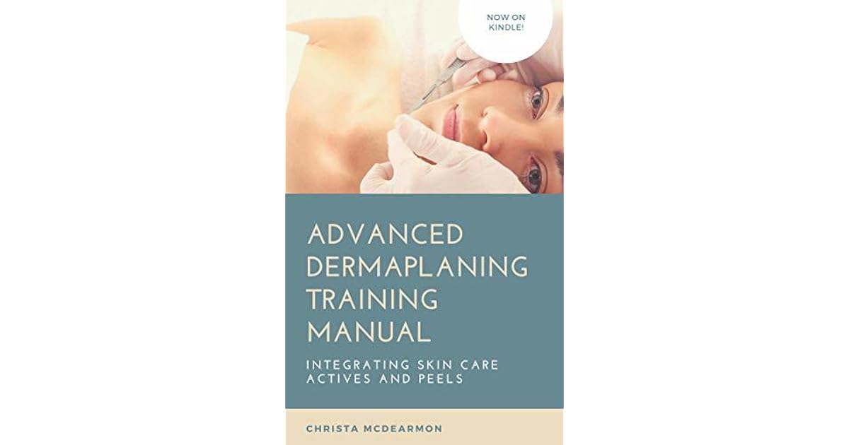 Advanced Dermaplaning Professional Training Manual: Integrating Skin Care Actives and Peels by ...