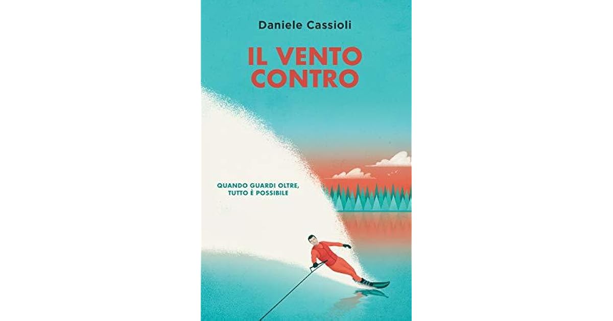Il vento contro: Quando guardi oltre, tutto è possibile by Daniele Cassioli