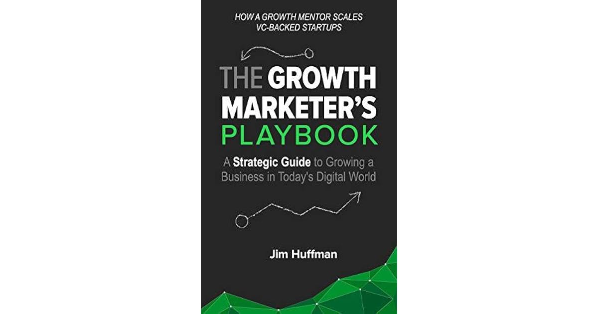 The Growth Marketer's Playbook: A Strategic Guide to Growing a Business ...