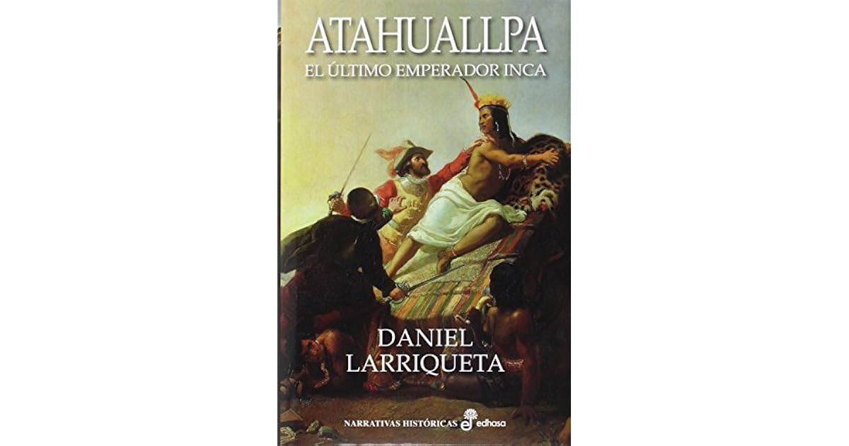 Atahuallpa: El último emperador Inca by Daniel Larriqueta