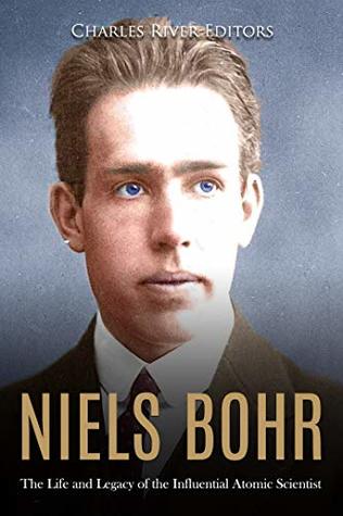 Niels Bohr: The Life and Legacy of the Influential Atomic Scientist by ...